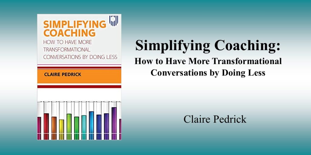 SIMPLIFYING COACHING: How to Have More Transformational Conversations by Doing Less - Trusted ...